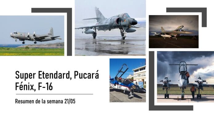 Super Etendard, Pucará Fénix, F-16: Resumen de la semana 21/05